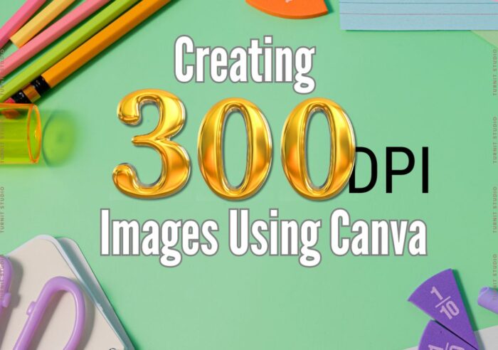 Creating 300 DPI Images Using Canva - Turnit Studio